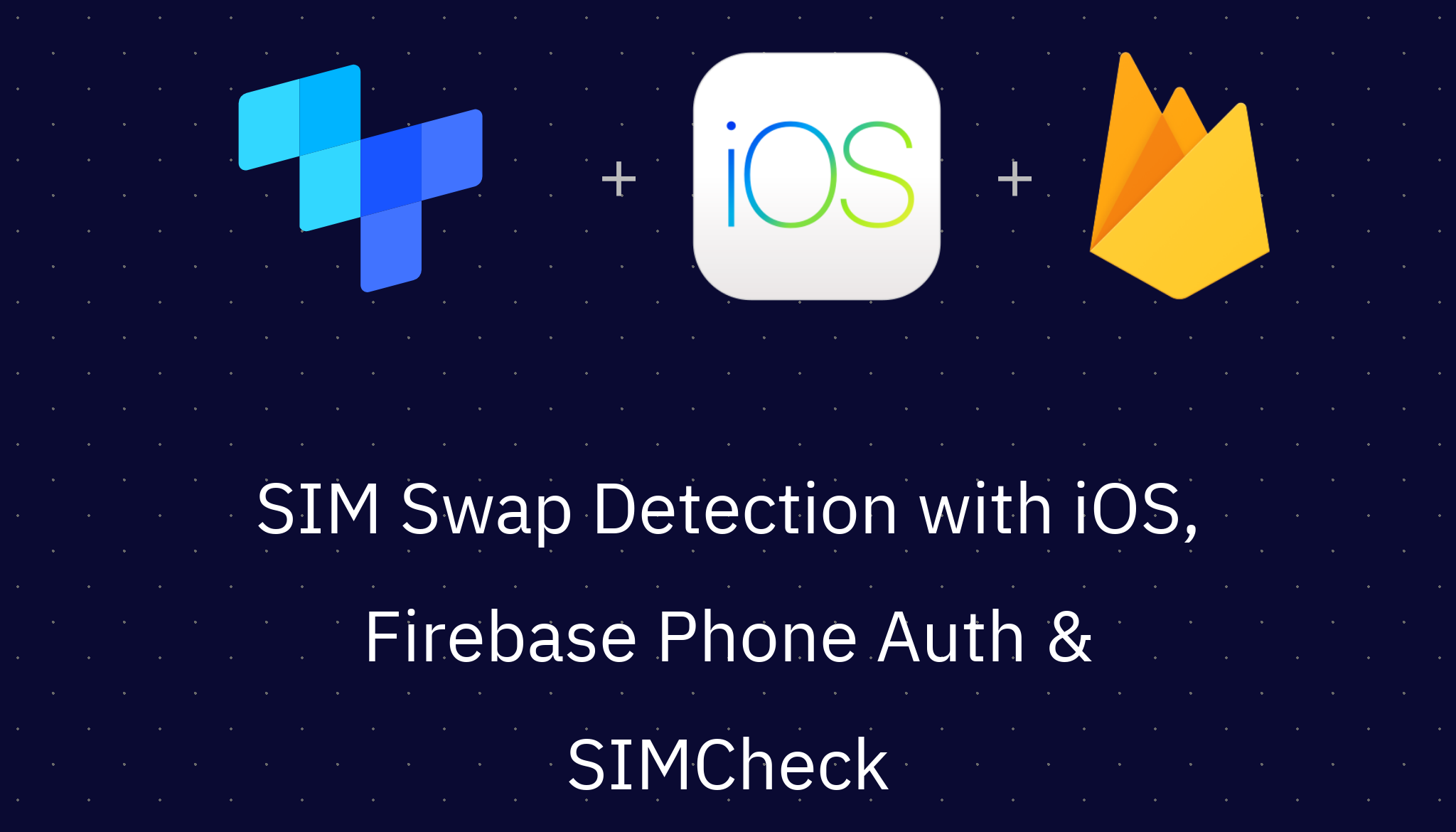 SIM Swap Detection with iOS, Firebase Phone Auth & IDlayr SIMCheck